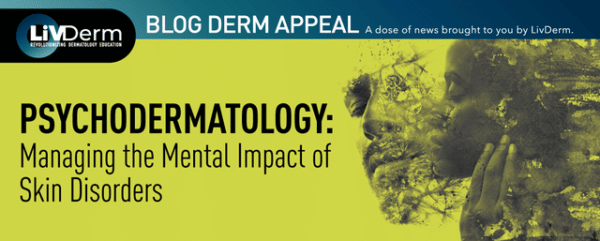 Psychodermatology: Managing the Mental Impact of Skin Disorders - LiVDerm